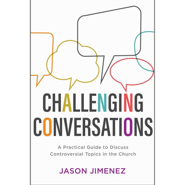 Challenging Conversations A Practical Guide To Discuss Controversial Topics In The Church challenging-conversations-a-practical-guide-to-discuss-controversial-topics-in-the-church